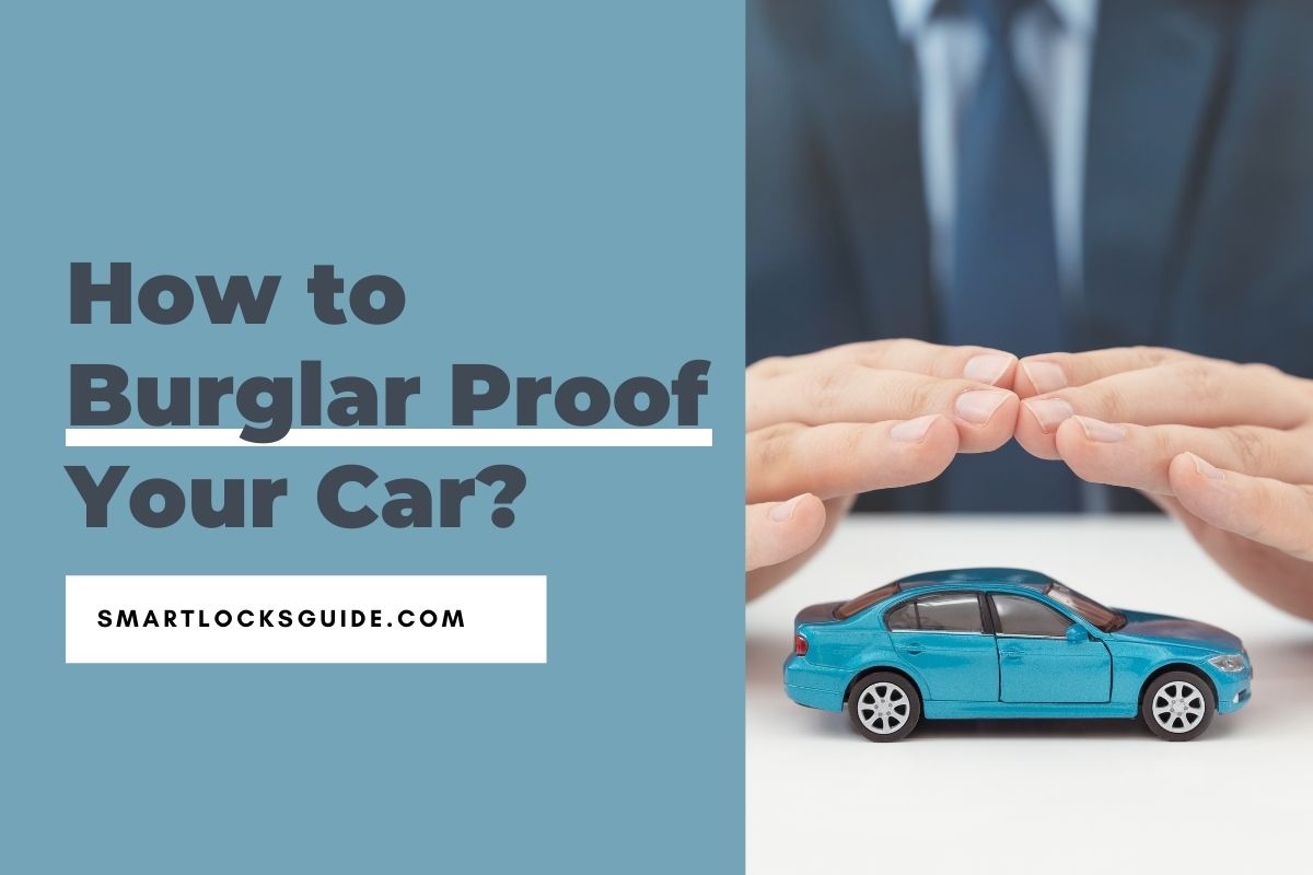 How to Burglar Proof Your Car? (22+ Tips) - Smart Locks Guide